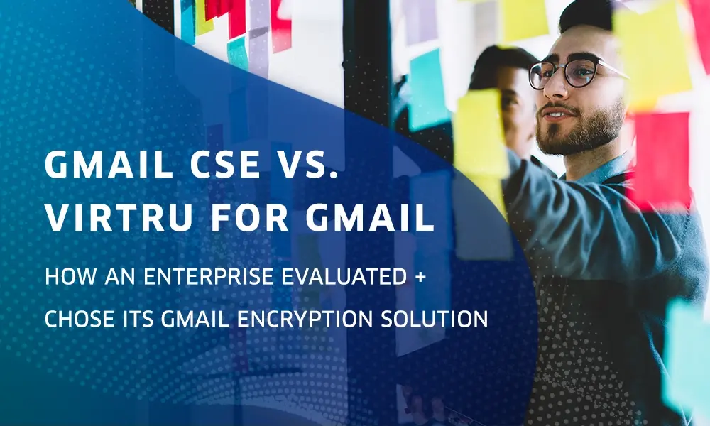 Virtru for Gmail vs. Google Gmail CSE: What's the Best Enterprise Fit? Virtru for Gmail vs. Google Gmail CSE: What's the Best Enterprise Fit?